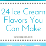 24 Exciting Ice Cream Flavors You Can Make | Tara Teaspoon